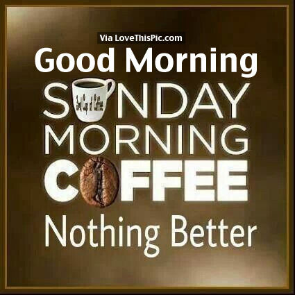 Good Morning. Sunday Morning, Coffee, Nothing Better Pictures, Photos ...