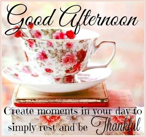 Good Afternoon Create Moments And Be Thankful Pictures, Photos, and ...