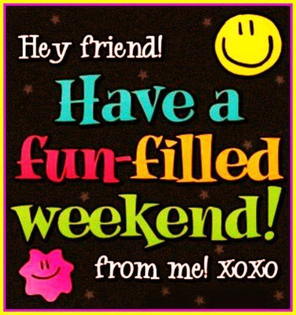 Hey Friend! Have A Fun-filled Weekend! Pictures, Photos, and Images for ...