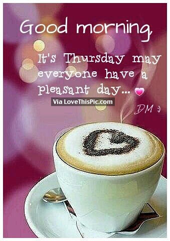 Good Morning, Its Thursday. May Everyone Have A Pleasant Day Pictures ...