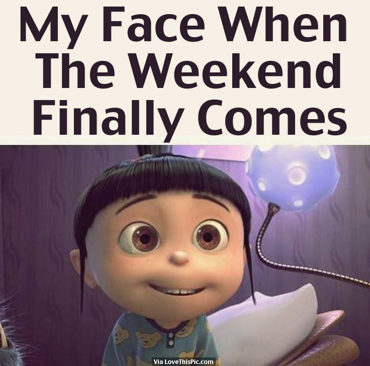 My Face When The Weekend Finally Comes Pictures, Photos, and Images for ...