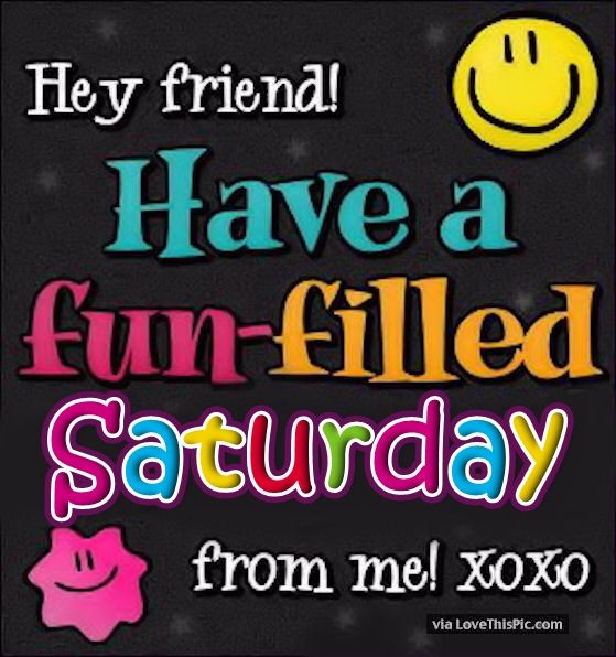 Hey Friend Have A Fun Filled Saturday Pictures, Photos, and Images for ...