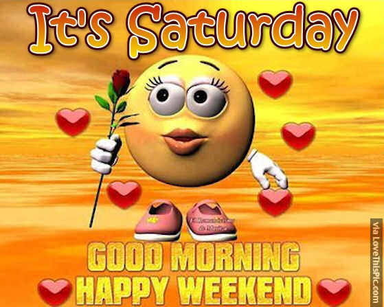 Its Saturday Good Morning Happy Weekend Pictures, Photos, and Images ...