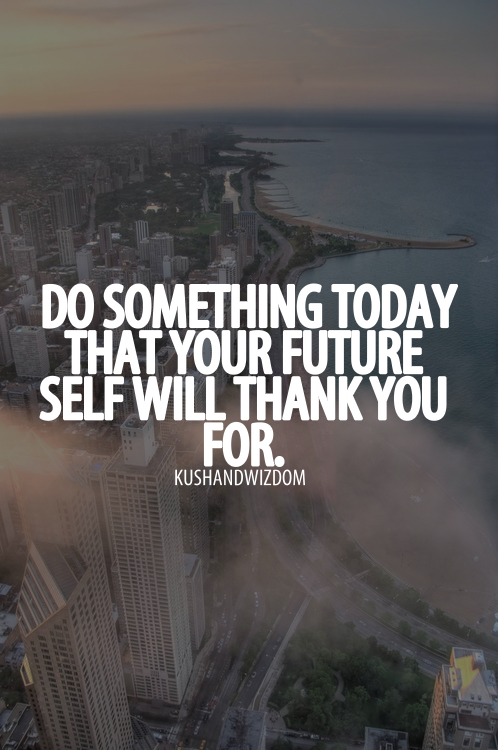 Do Something Today That Your Future Self Will Thank You For Pictures ...