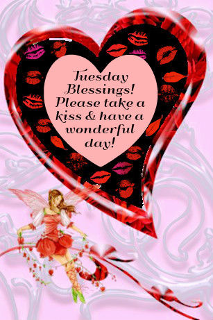 Tuesday Blessings Please Take A Kiss And Have A Wonderful Day Pictures ...