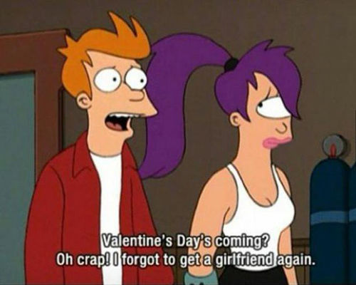Valentines Day Coming? Oh Crap! I Forgot To Get A Girlfriend Again ...