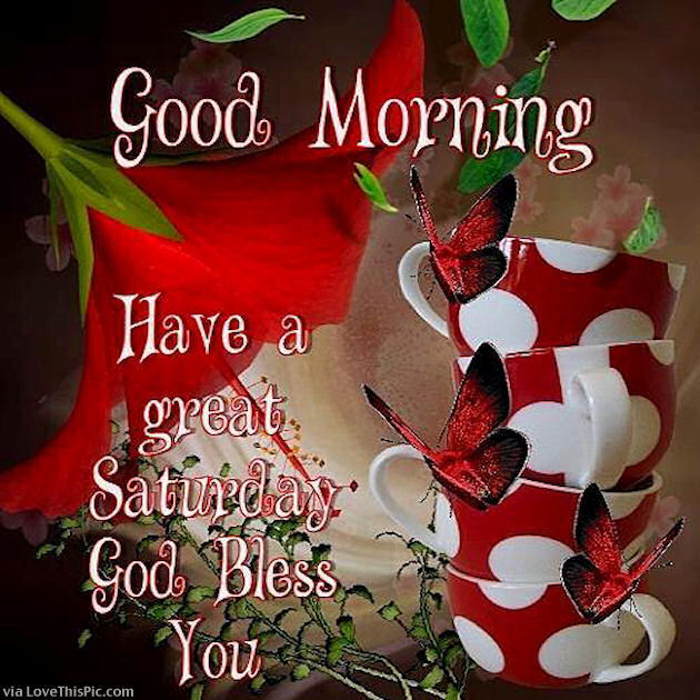 Good Morning Have A Great Saturday God Bless You Pictures, Photos, and ...