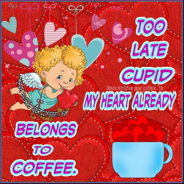 Too Late Cupid My Heart Already Belongs To Coffee Pictures, Photos, and ...