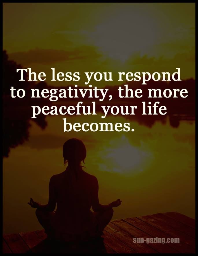 The Less You Respond To Negativity The More Peaceful Your Life Becomes ...