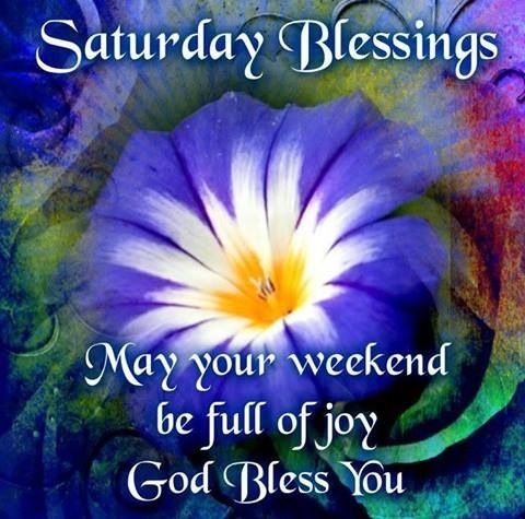 Saturday Blessings, May Your Weekend Be Full Of Joy, God Bless You ...