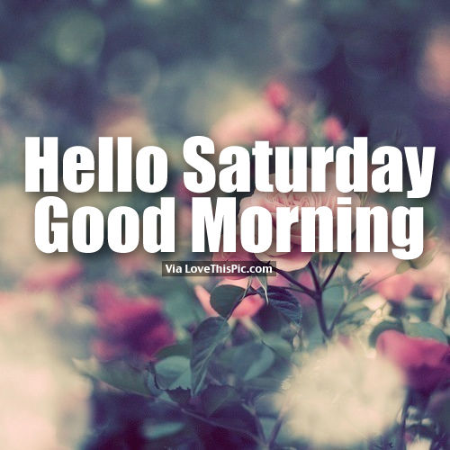 Hello Saturday, Good Morning Pictures, Photos, and Images for Facebook ...