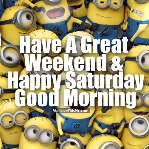 Have A Great Weekend & Happy Saturday. Good Morning Pictures, Photos ...