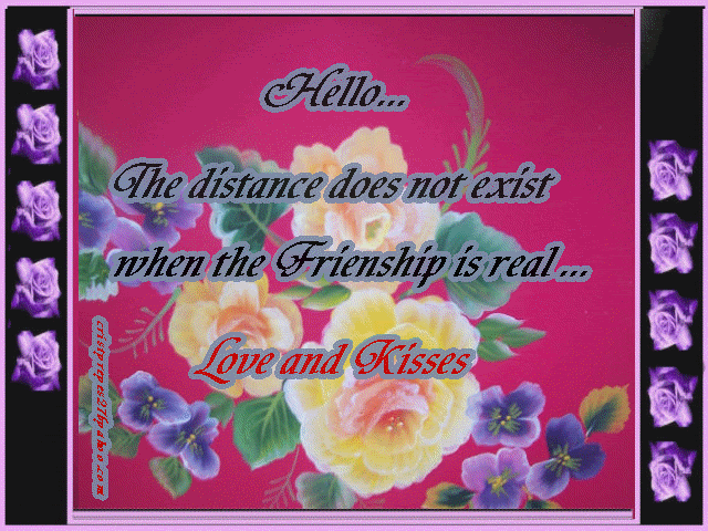 Hello,,,the Distance Does Not Exist When The Friendship Is Real ...