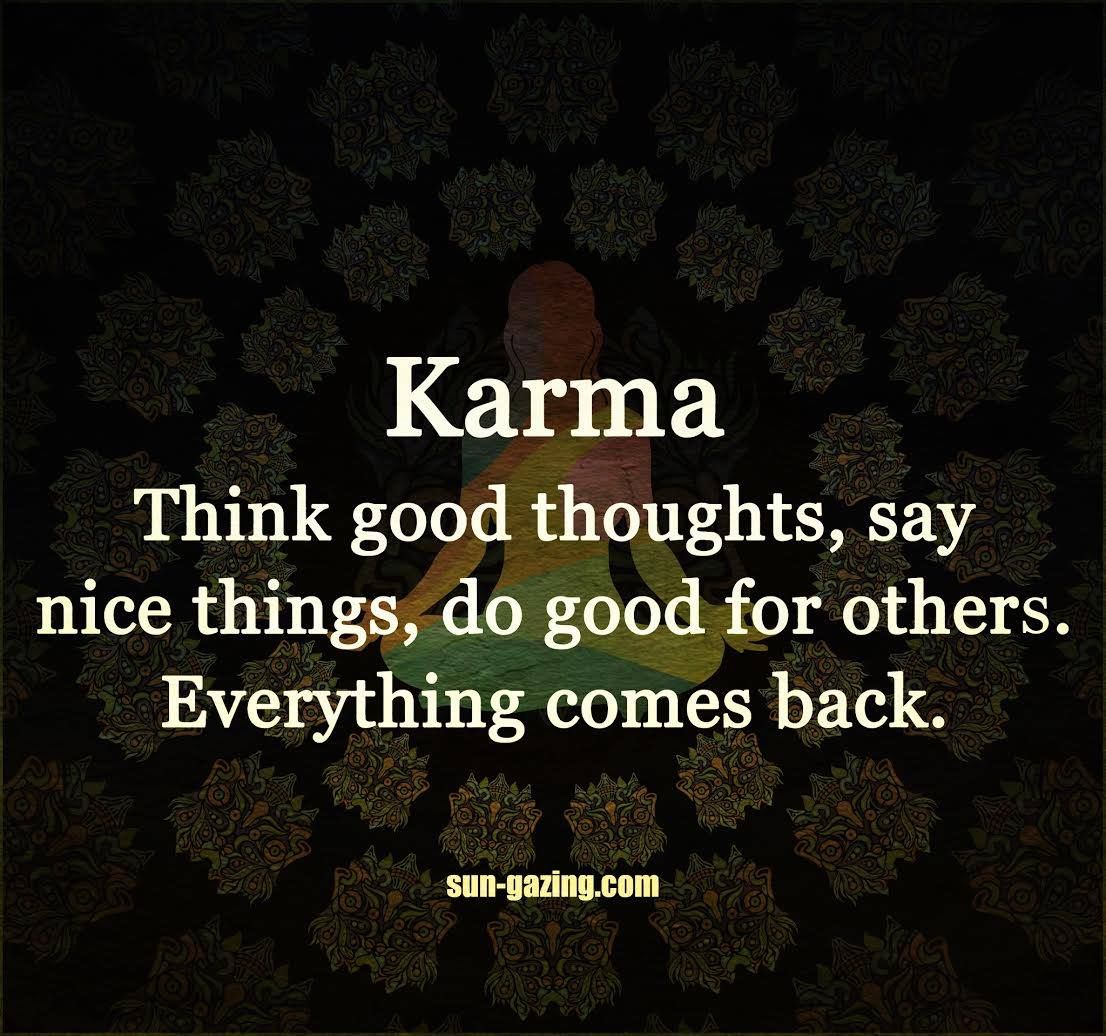Karma Think Good Thoughts, Do Good Things, Everything Comes Back ...