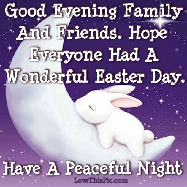 Good Evening Family And Friends Hope You Had A Wonderful Easter ...