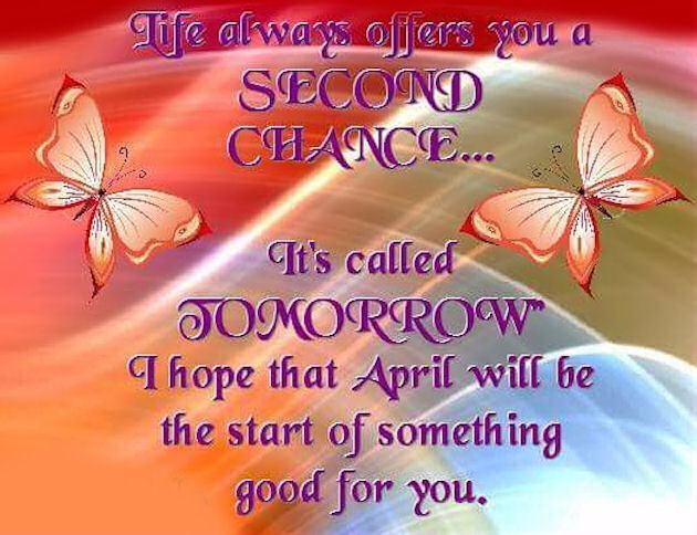Life Offers A Second Chance I Hope April Is The Start Of Something Good ...