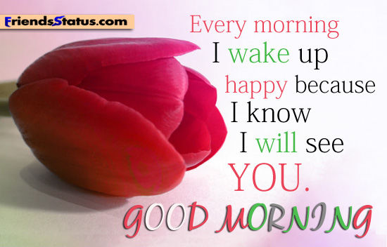 Every Morning I Wake Up Happy Because I Know I Will See You Good ...