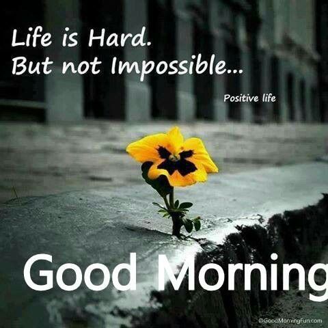Life Is Hard But Not Impossible...Good Morning Pictures, Photos, and ...