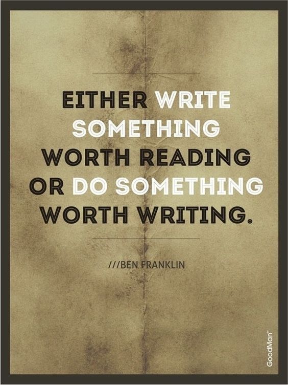 Either Write Something Worth Reading Or Do Something Worth Writing ...