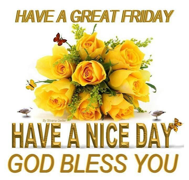 Have A Great Friday, Have A Nice Day God Bless You Pictures, Photos ...