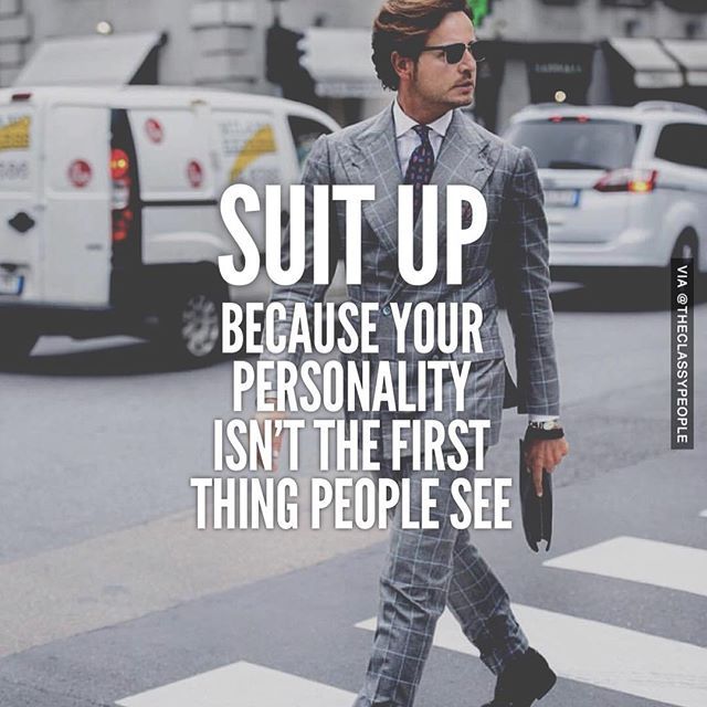 Suit Up Because Your Personality Isn t The First Thing People See suit-up-because-your-personality-isn-t-the-first-thing-people-see