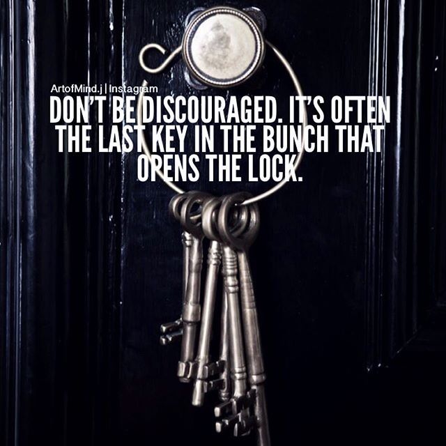 Don't Be Discouraged. It's Often The Last Key In The Bunch That Opens ...