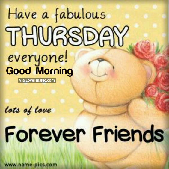 Have A Fabulous Thursday Everyone! Good Morning. Lots Of Love, Forever ...