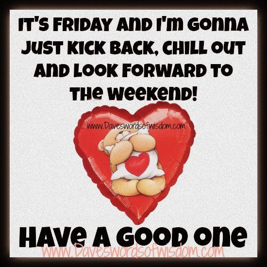 Its Friday Im Gonna Chill And Look Forward To The Weekend Pictures ...