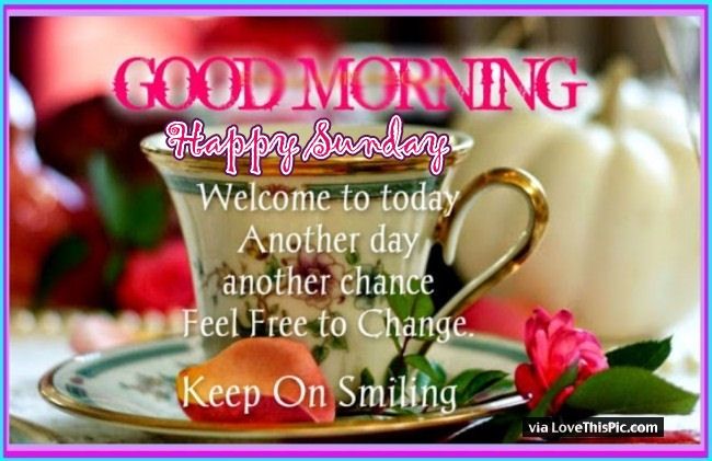 Good Morning Happy Sunday Welcome To Another Day Pictures, Photos, and ...