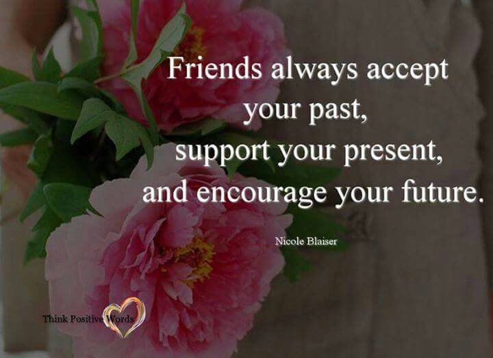 Friends Always Accept Your Past, Support Your Present, And Encourage ...