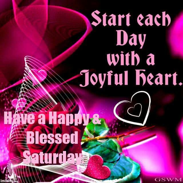 Start Each Day With A Joyful Heart Have A Blessed Saturday Pictures ...