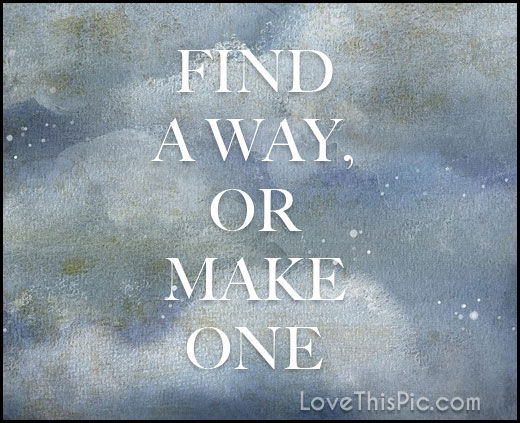 Find A Way Pictures, Photos, and Images for Facebook, Tumblr, Pinterest ...