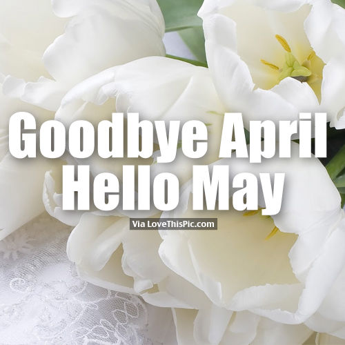 Goodbye April, Hello May Pictures, Photos, and Images for Facebook ...
