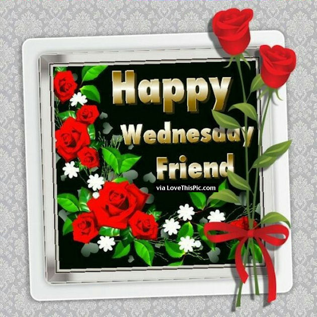Happy Wednesday Friend Pictures, Photos, and Images for Facebook ...