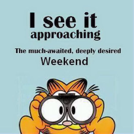 I See It Approaching, The Much Awaited, Deeply Desired Weekend Pictures ...