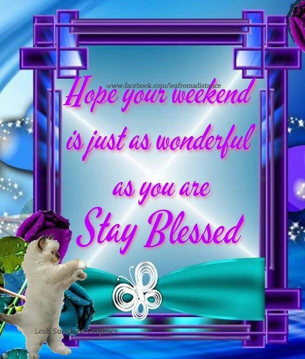 Hope Your Weekend Is Just As Wonderful As You Are, Stay Blessed ...