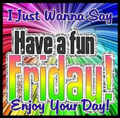 I Just Want To Say Have A Fun Friday Pictures, Photos, and Images for ...