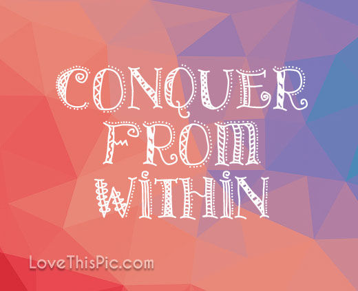 Conquer From Within Pictures, Photos, and Images for Facebook, Tumblr, Pinterest, and Twitter