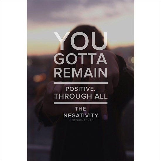 You Gotta Remain Positive Through All The Negativity Pictures, Photos ...