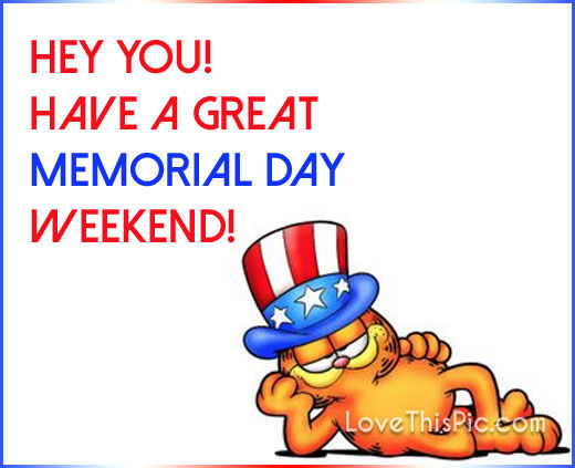 Hey You Have A Great Memorial Day Weekend Pictures, Photos, and Images ...