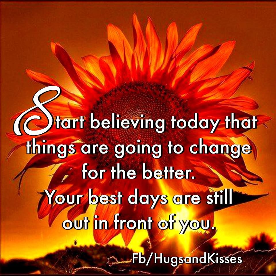 Start Believing Today You Are Going To Change For The Better Pictures ...
