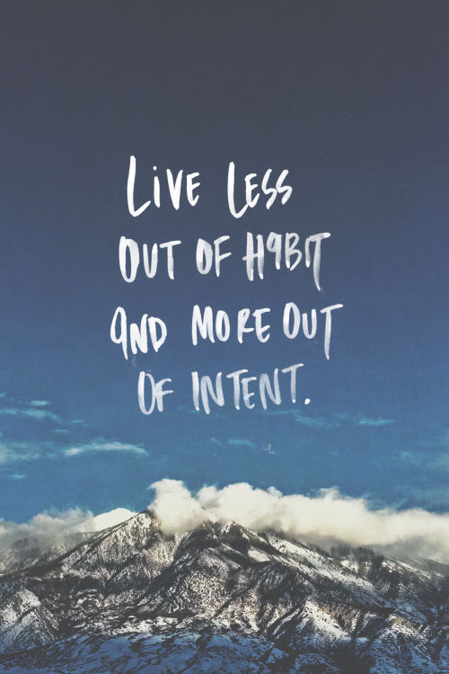 Live Less Out Of Habit And More Out Of Intent Pictures, Photos, and ...
