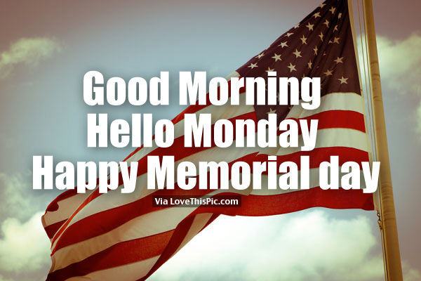 Good Morning, Hello Monday, Happy Memorial Day Pictures, Photos, and ...