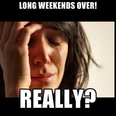 Long Weekends Over! Really? Pictures, Photos, and Images for Facebook ...
