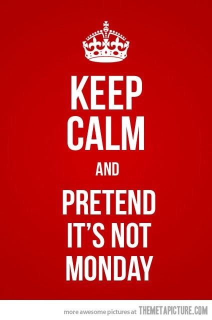 Keep Calm And Pretend Its Not Monday Pictures, Photos, and Images for ...