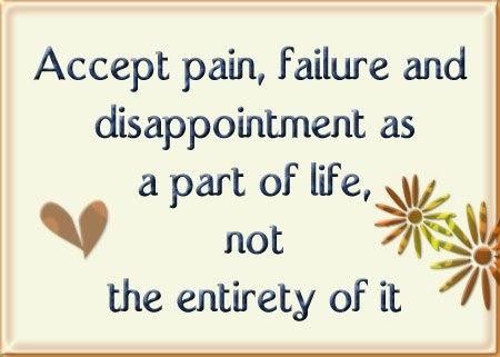 Accept Pain, Failure And Disappointment As A Part Of Life, Not The ...