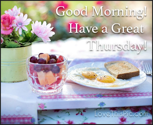 Good Morning Have A Great Thursday! Pictures, Photos, and Images for ...