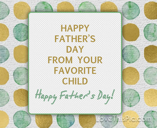 Happy Fathers Day From Your Favorite Child Pictures, Photos, and Images ...