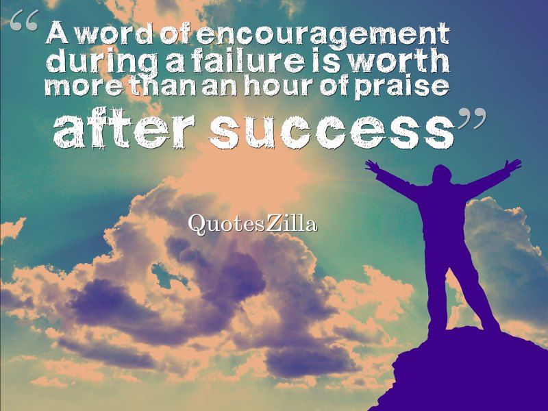 A Word Of Encouragement During A Failute Is Worth More Than An Hour Of ...
