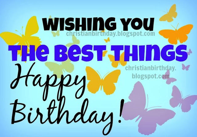 Wishing You The Best Things, Happy Birthday! Pictures, Photos, and ...
